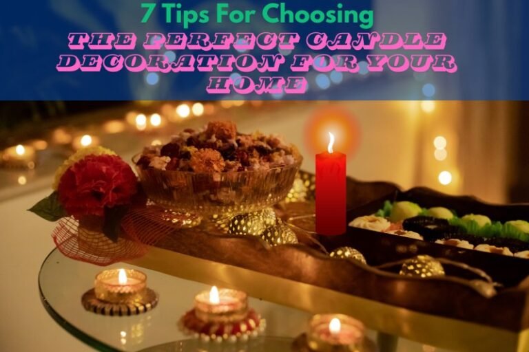 Light Up Your Space: 7 Tips For Choosing The Perfect Candle Decoration ...